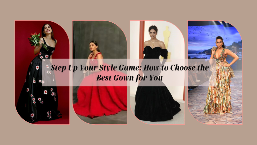Step Up Your Style Game: How to Choose the Best Gown for You ...